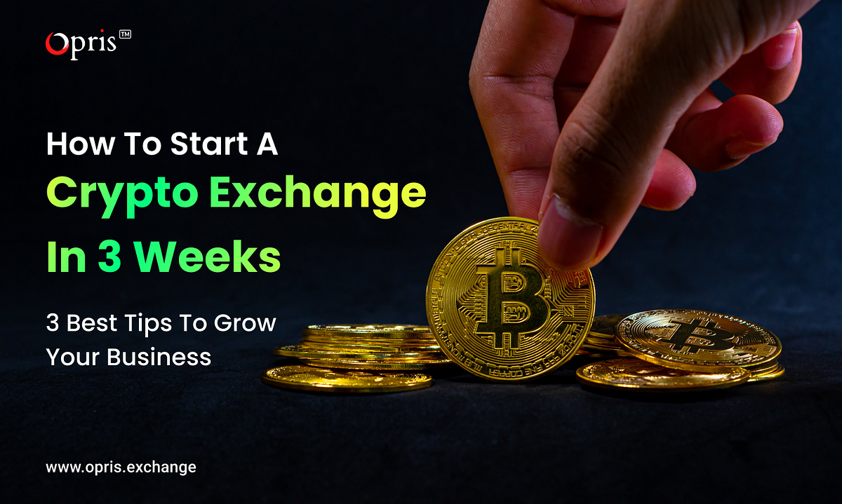 How to Start a Crypto Exchange in 3 Weeks — 3 Best Tips to Grow Your ...