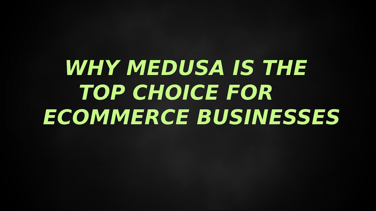 Why Medusa is the Top Choice for E-commerce Businesses: A Deep Dive ...