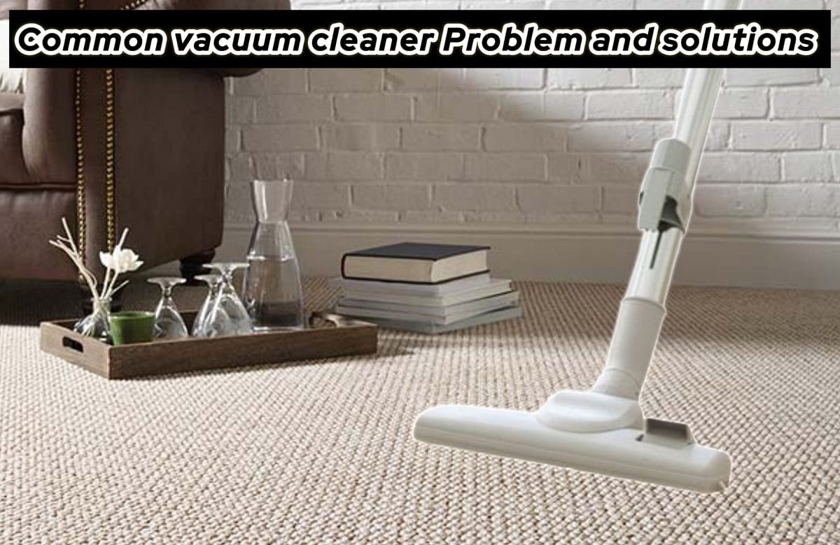 COMMON VACUUM CLEANER PROBLEM AND SOLUTIONS | by Jack Harry | Medium
