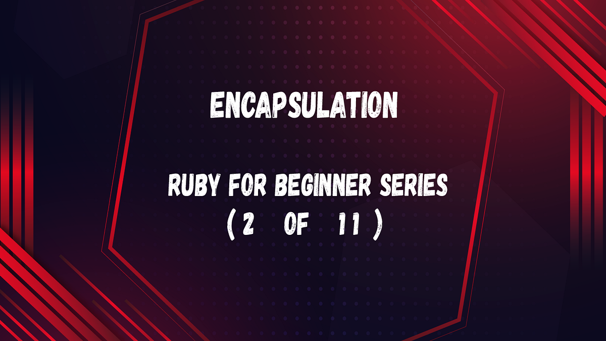 Encapsulation (Ruby for beginner 2 of 11) | by widjajayd | DevOps.dev