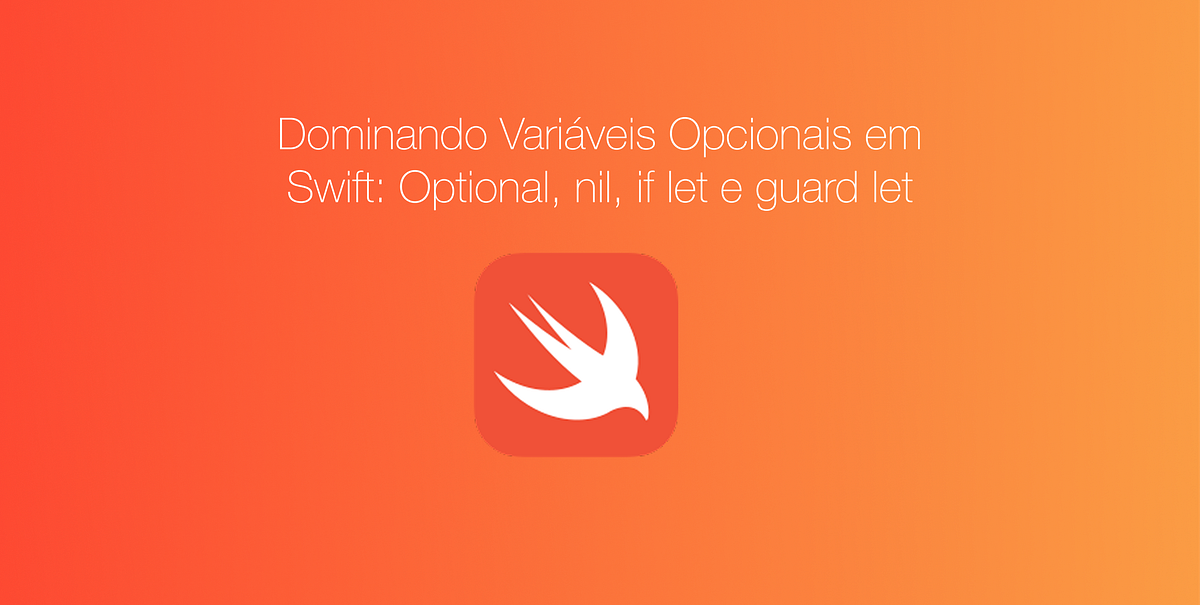 Dominando Variáveis Opcionais em Swift: Optional, nil, if let e guard let | by Mirelle Sine | Medium