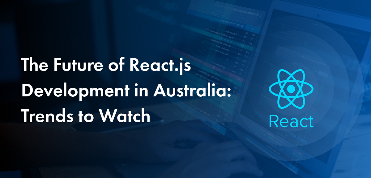 The Future of React.js Development in Australia: Trends to Watch | by ...