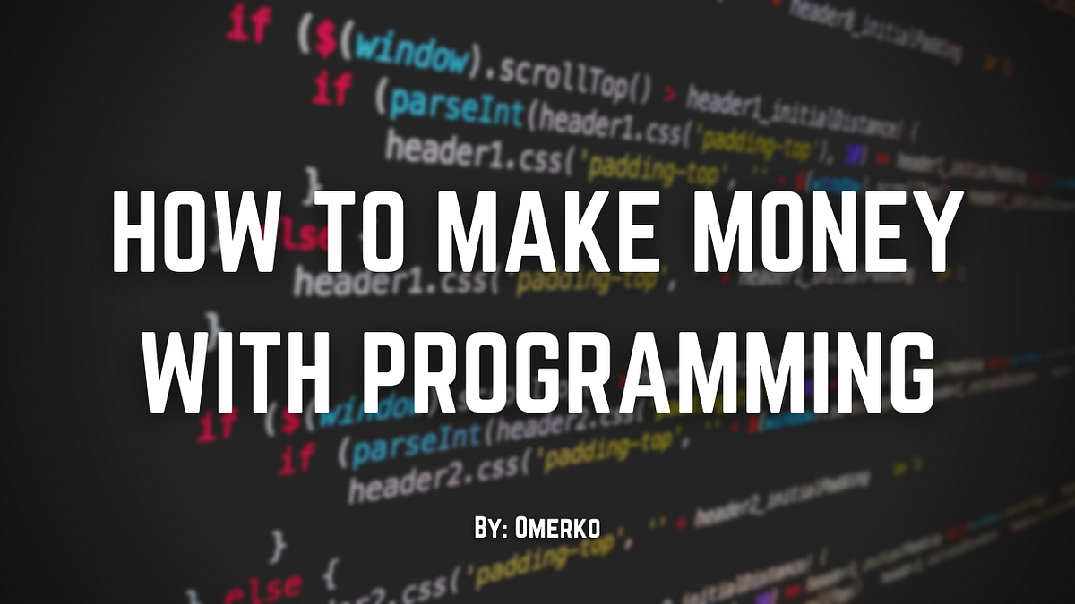 How to Make Money with Programming | by Omerko | Medium