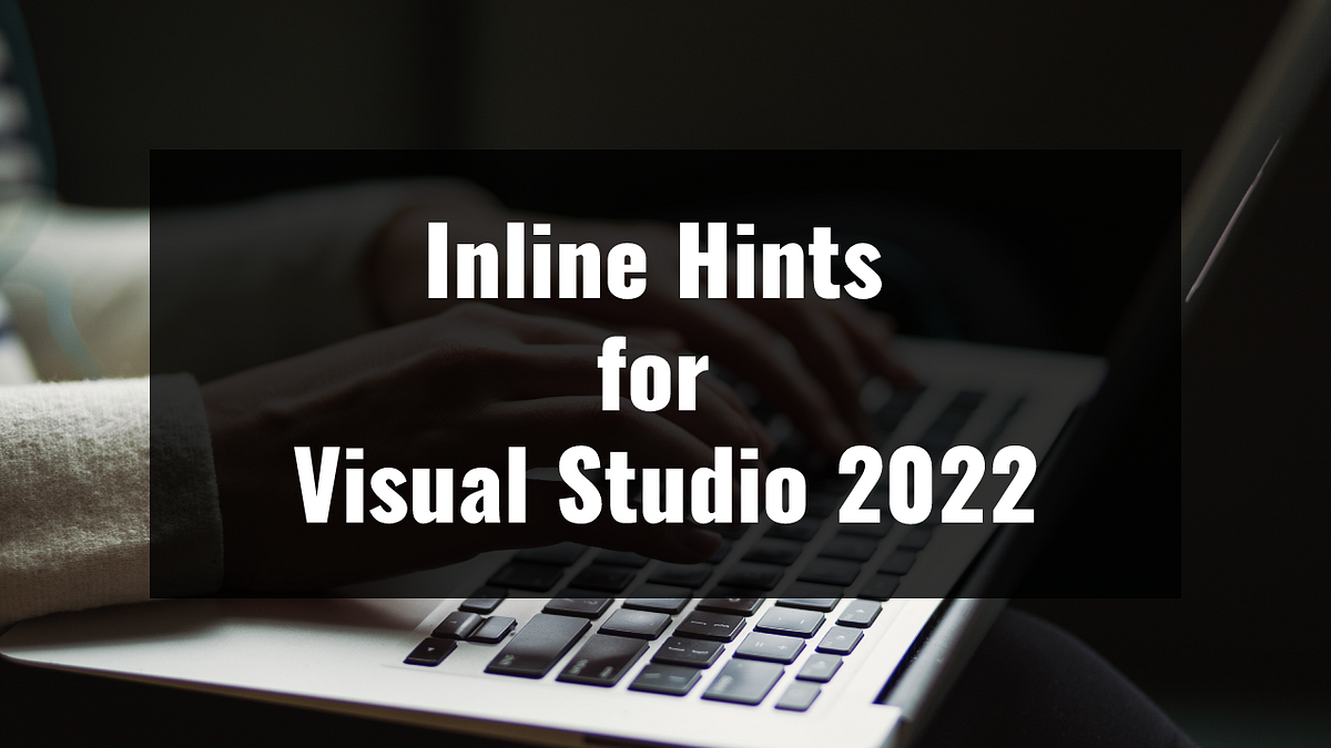 How to Enable the Inline Hints for Visual Studio 2022 | by Christ khodabakhshi | Medium