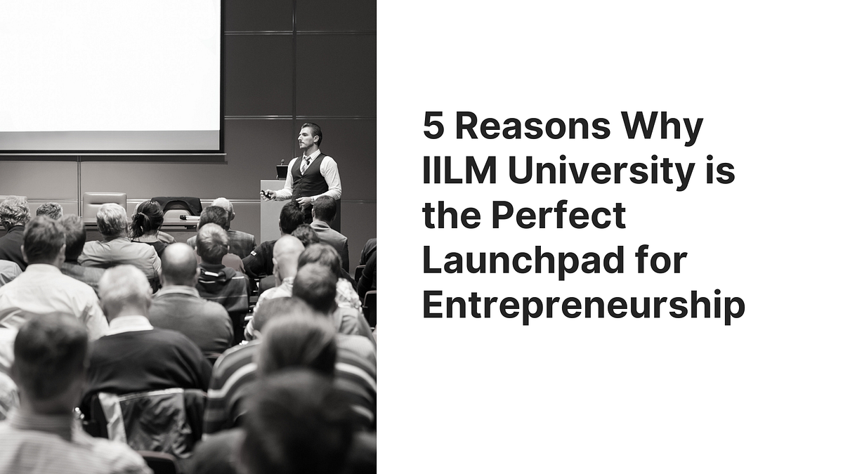 5 Reasons Why IILM University is the Perfect Launchpad for ...