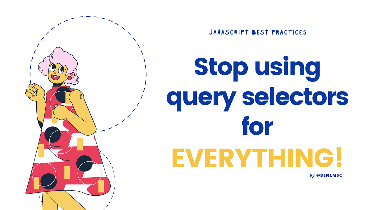 Stop using query selectors for everything | by Benjamin Shores | Dev Genius