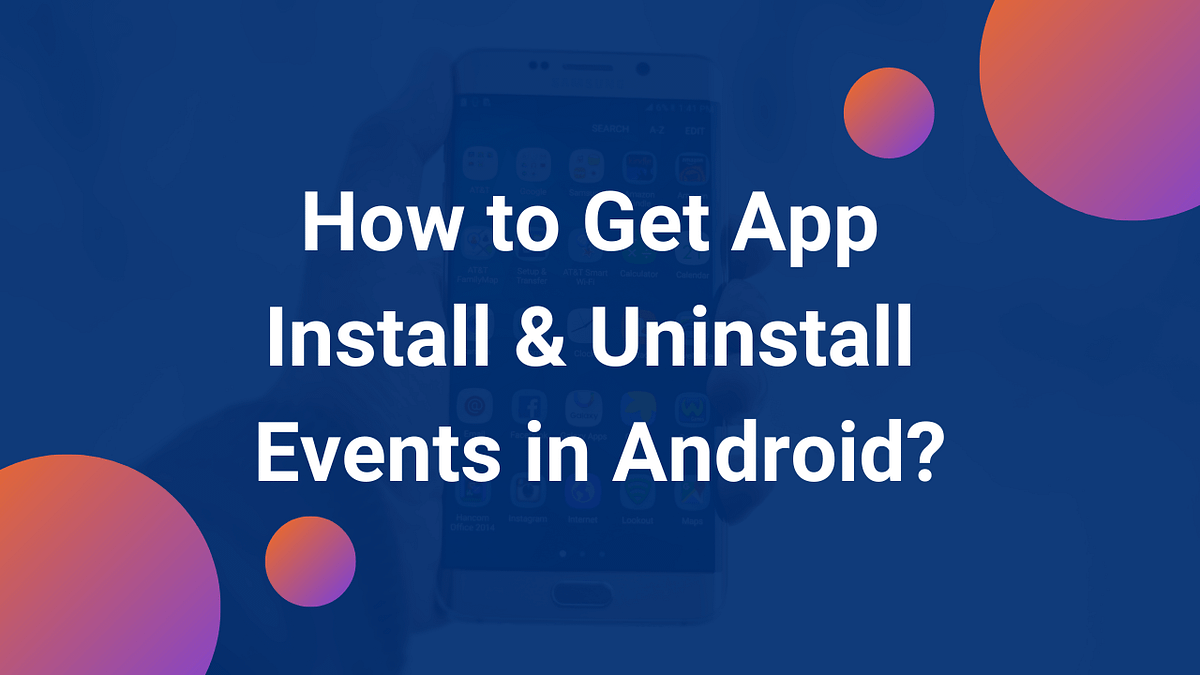 How to Get App Install and Uninstall Events in Android? | by Syntax ...