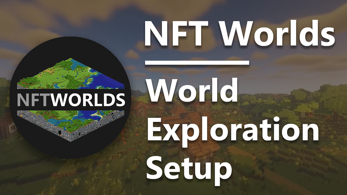 NFT Worlds — World Exploration Setup | by NFT Worlds | Medium