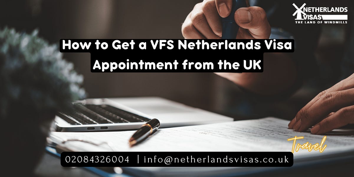 How to Get a VFS Netherlands Visa Appointment from the UK | by ...