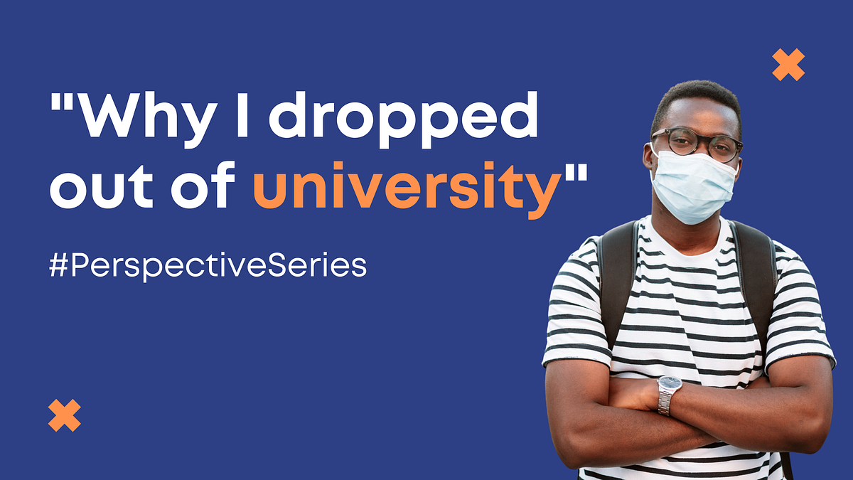 Perspective — “Why I dropped out of university.” | by Pledre | Medium