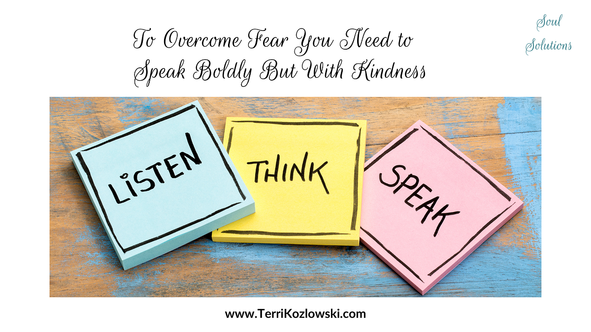 To Overcome Fear You Need to Speak Boldly But With Kindness | by Terri ...
