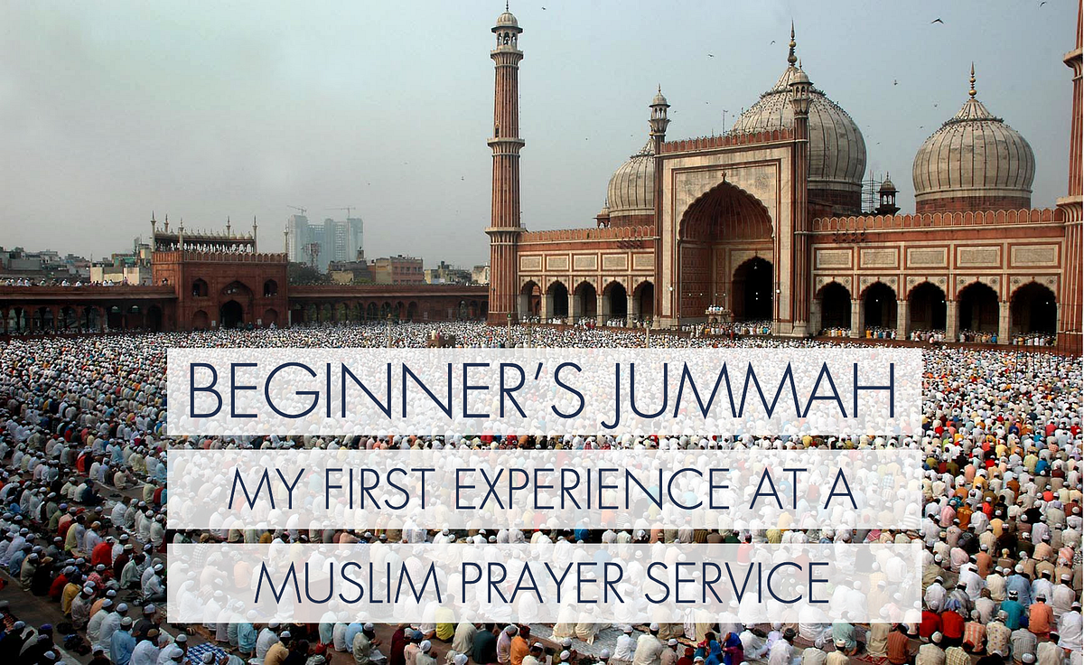 Beginner’s Jummah: My first experience at a Muslim Prayer Service | by ...
