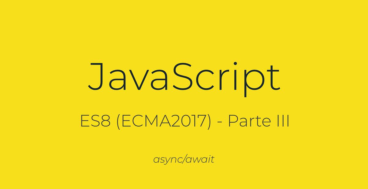 JavaScript — ES8 (ECMA2017)-Parte III / async-await | by Mauricio Garcia | Medium