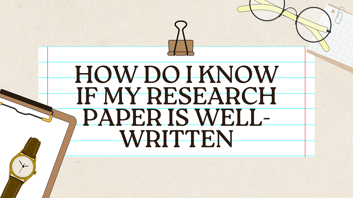 How do I know if my research paper is well-written | by Maureen ...