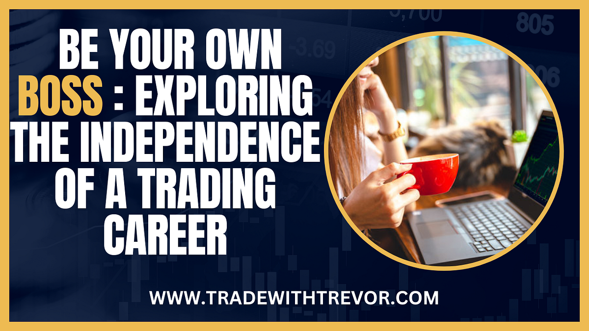 BE YOUR OWN BOSS: EXPLORING THE INDEPENDENCE OF A TRADING CAREER | by ...