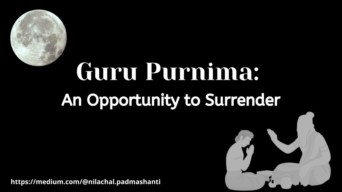 Guru Purnima: An Opportunity to Surrender | by Nilachal | Medium