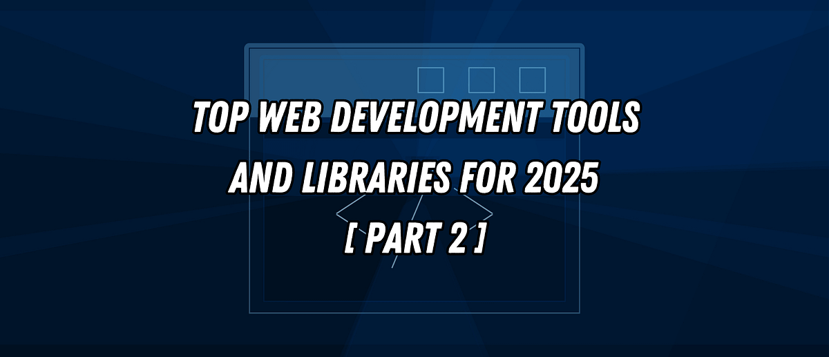 Top Web Development Tools and Libraries for 2025 — [Part 2] | by Blend ...