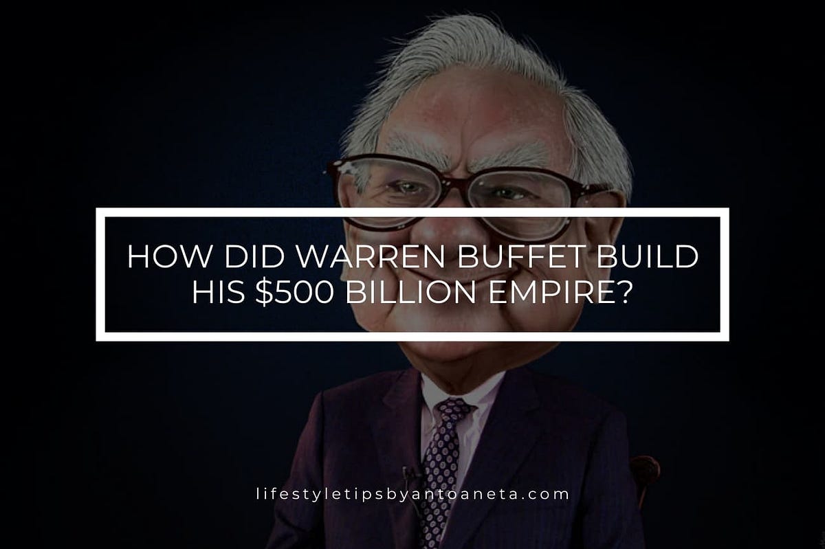 How did Warren Buffet build his $500 billion empire? | by Antoaneta ...