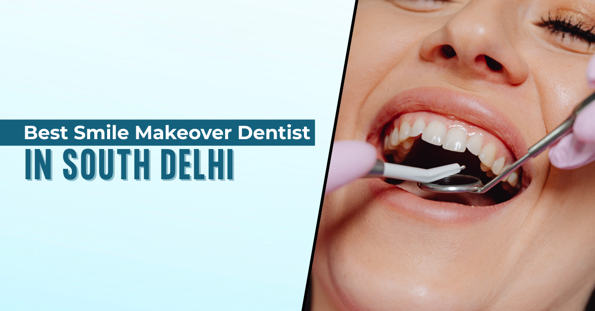 Discover Your Best Smile with the Best Smile Makeover Dentist in South ...
