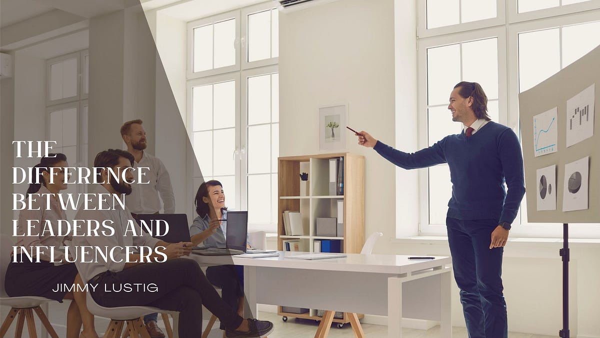 The Difference Between Leaders and Influencers | by Jimmy Lustig | Medium