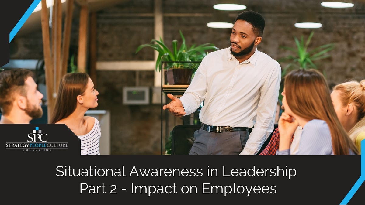 Situational Awareness in Leadership Part 2 — Impact on Employees | by ...