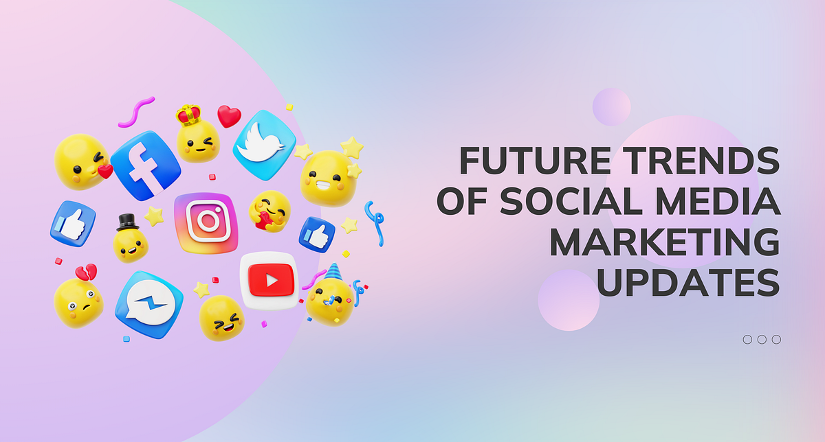 Social Media Marketing Updates — Know the Future Trends | by ...