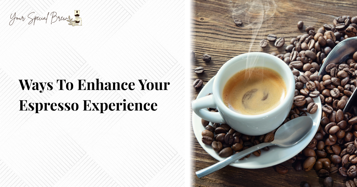 Ways To Enhance Your Espresso Experience | by Your Special Brew | Medium