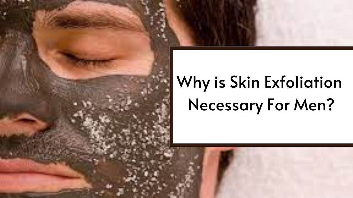 Why is Skin Exfoliation Necessary For Men? | by Indus valley | Medium