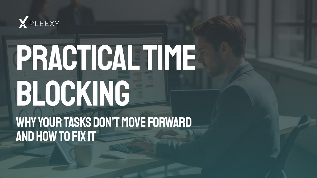 Practical time blocking: Why your tasks don’t move forward and how to ...