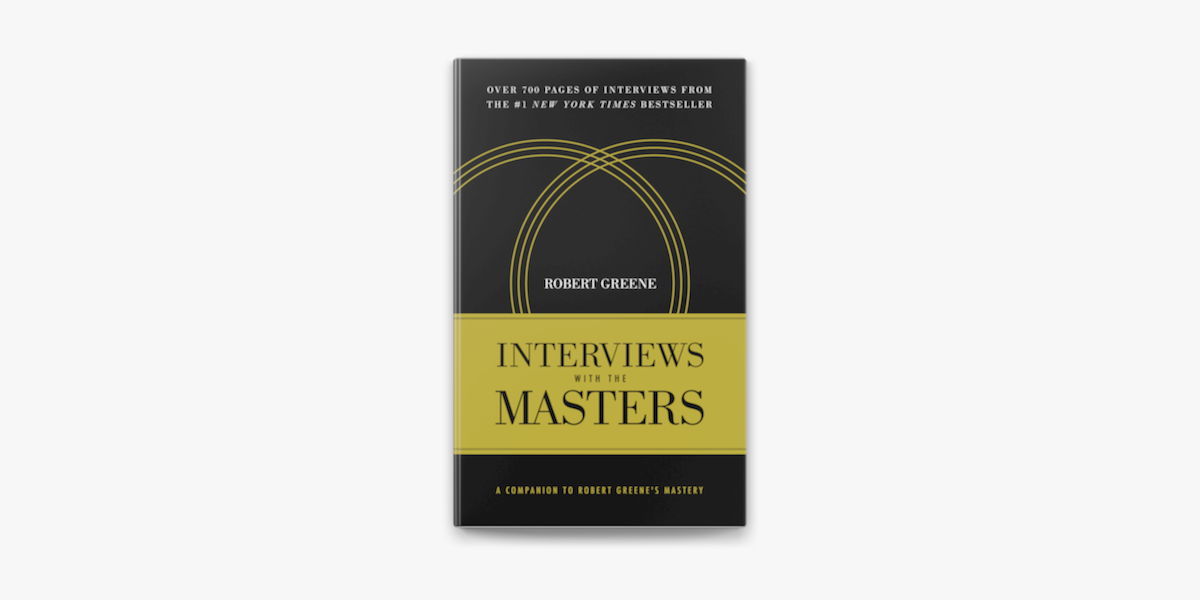 Interviews with the Masters: A Companion to Robert Greene’s Mastery ...