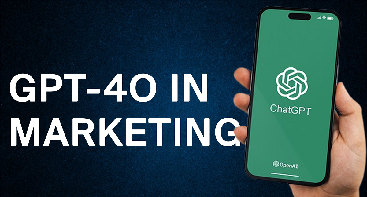 Unlocking the Power of GPT-4o: A Marketer’s Guide | by Muskan Taneja | May, 2024 | Medium