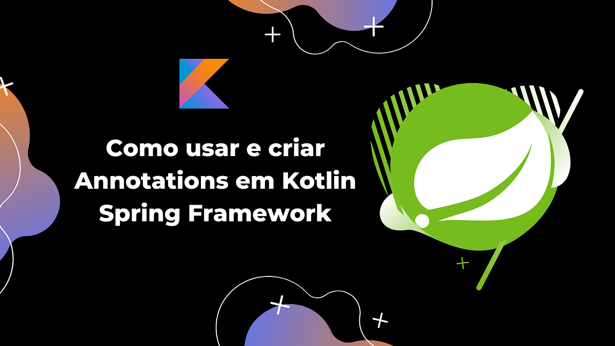 Como usar e criar Annotations em Kotlin — Spring Framework | by Jean Jacques Barros | Medium