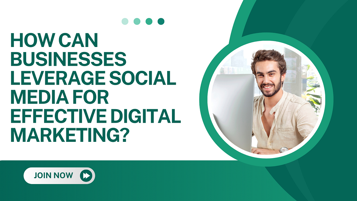 How can businesses leverage social media for effective digital ...