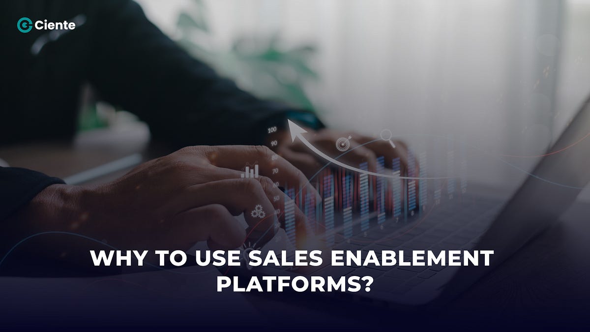 Why To Use Sales Enablement Platforms? | by Team Ciente | Feb, 2024 | Medium
