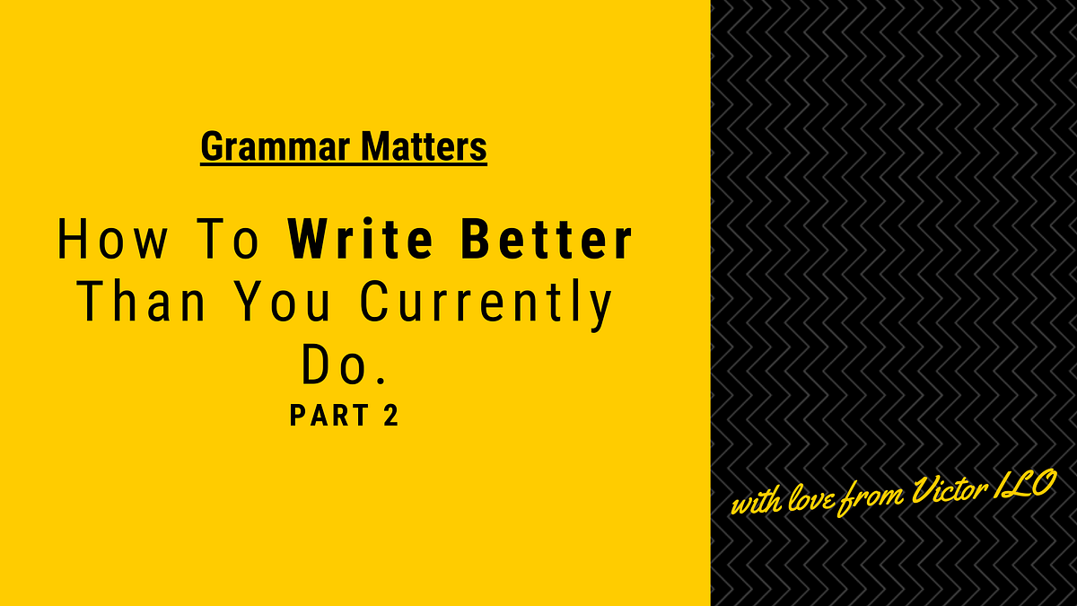 Grammar matters: How to Write Better Than You Currently Do — Part 2 ...
