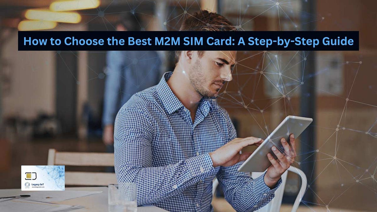 How to Select the Best M2M SIM Card: A Step-by-Step Guide - Legacy IoT ...