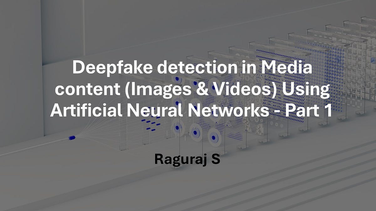 Deepfake detection in Media content (Images & Videos) Using Artificial Neural Networks — Part 1 ...