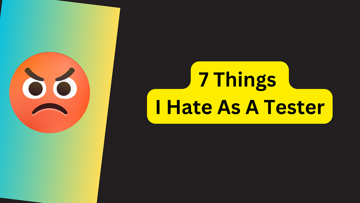 7 Things I hate As A Tester. Testing is fun. | by Jayateerth Katti | Medium