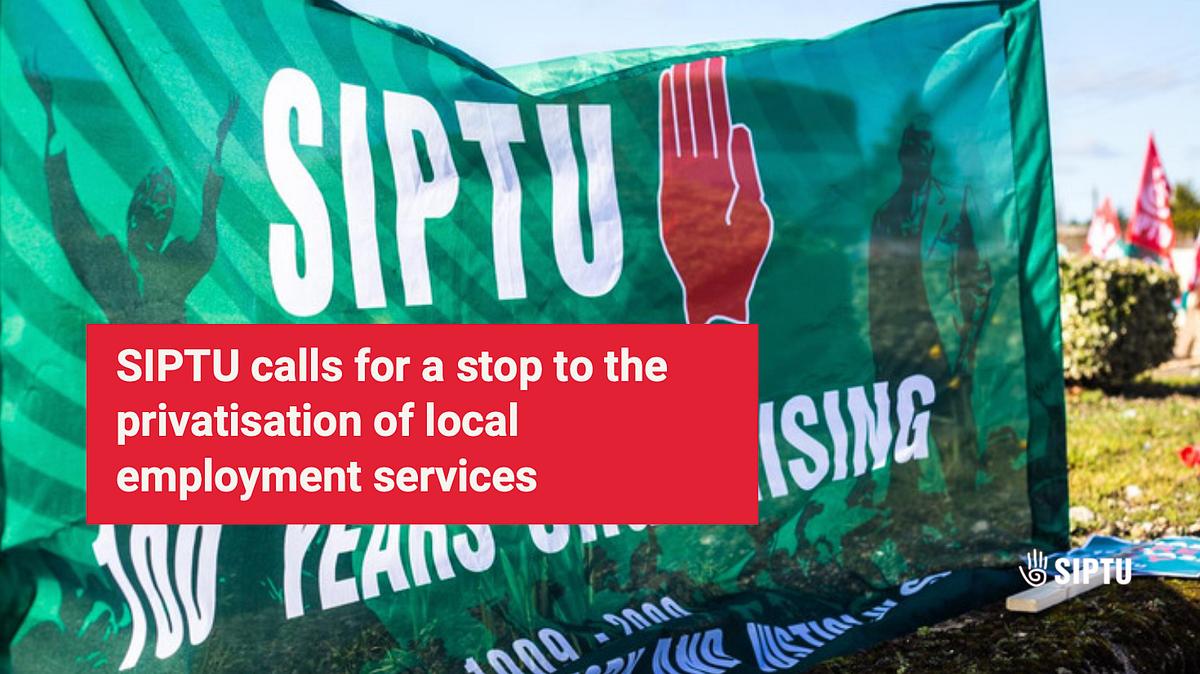 SIPTU calls for a stop to the privatisation of local employment ...