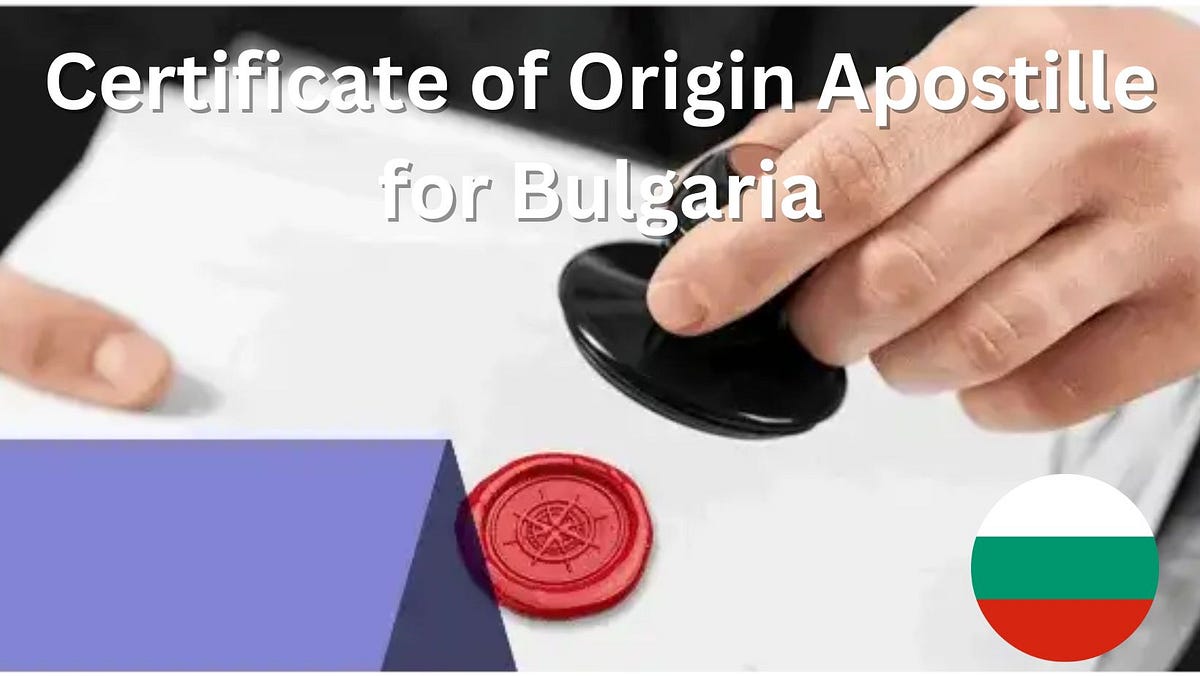 Simplifying International Trade: Understanding Certificate of Origin Apostille for Bulgaria | by ...