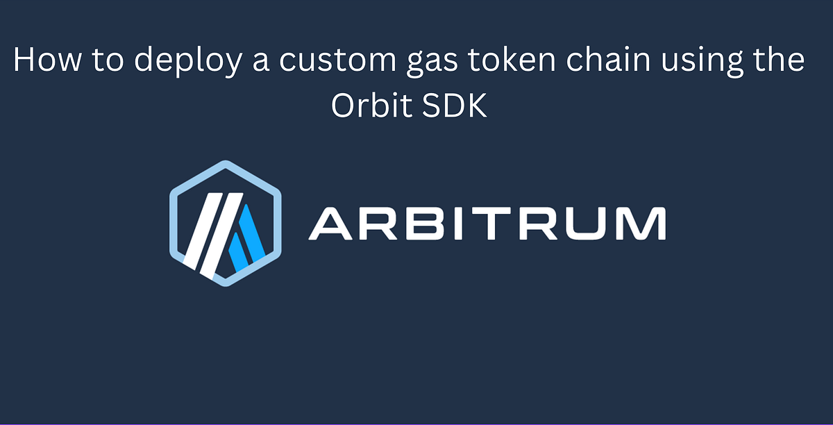 How to deploy a custom gas token chain using the Orbit SDK | by Esther ...
