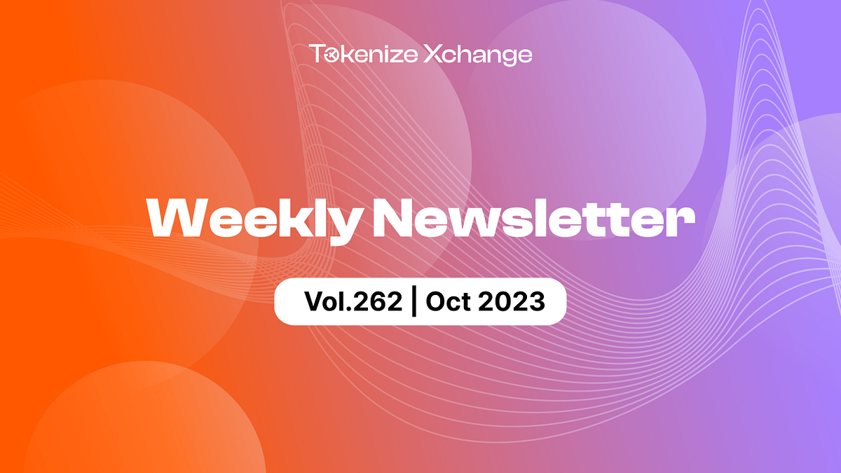 Newsletter by Tokenize Xchange (Vol.262 | Oct 2023)­­­­­­­­­ | by Tokenize Xchange | Tokenize ...