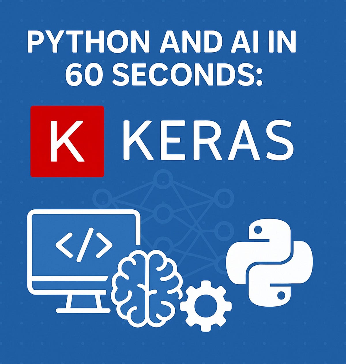 Python and AI in 60 Seconds. Keras | by Configr Technologies | CodeToDeploy | Oct, 2025 | Medium