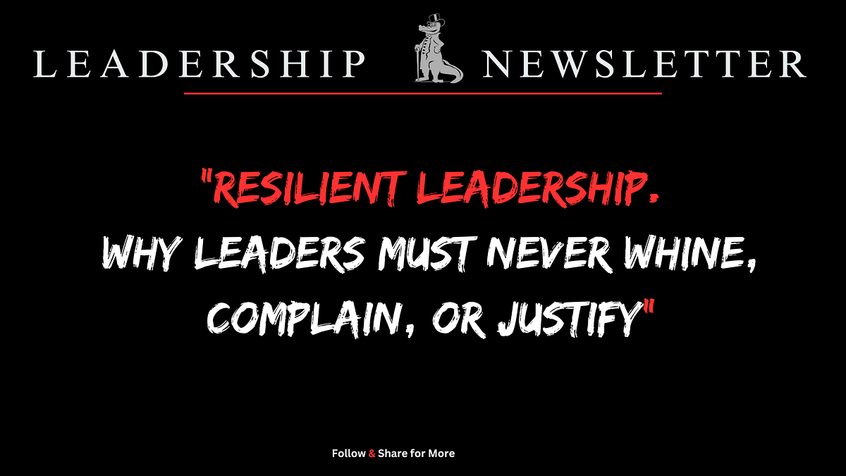 Resilient Leadership: Why Leaders Must Never Whine, Complain, or ...