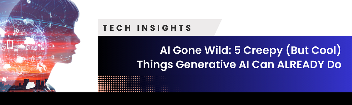 AI Gone Wild: 5 Creepy (But Cool) Things Generative AI Can ALREADY Do ...
