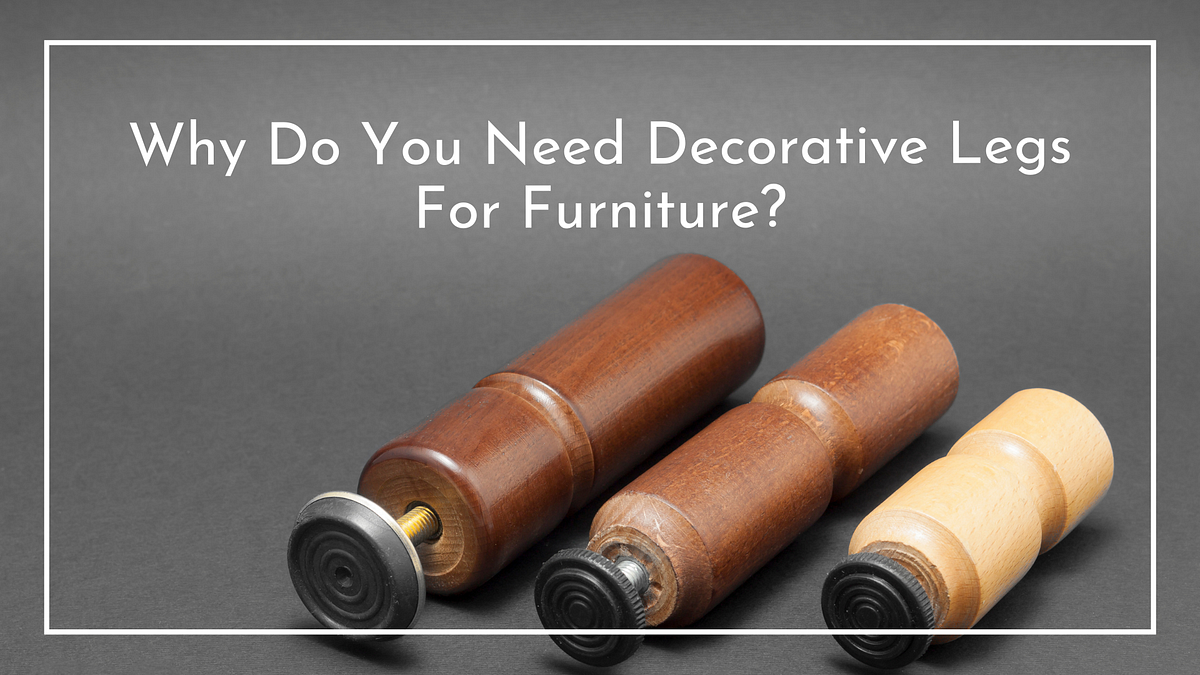 Why Do You Need Decorative Legs For Furniture? | by Corbelplus | Medium