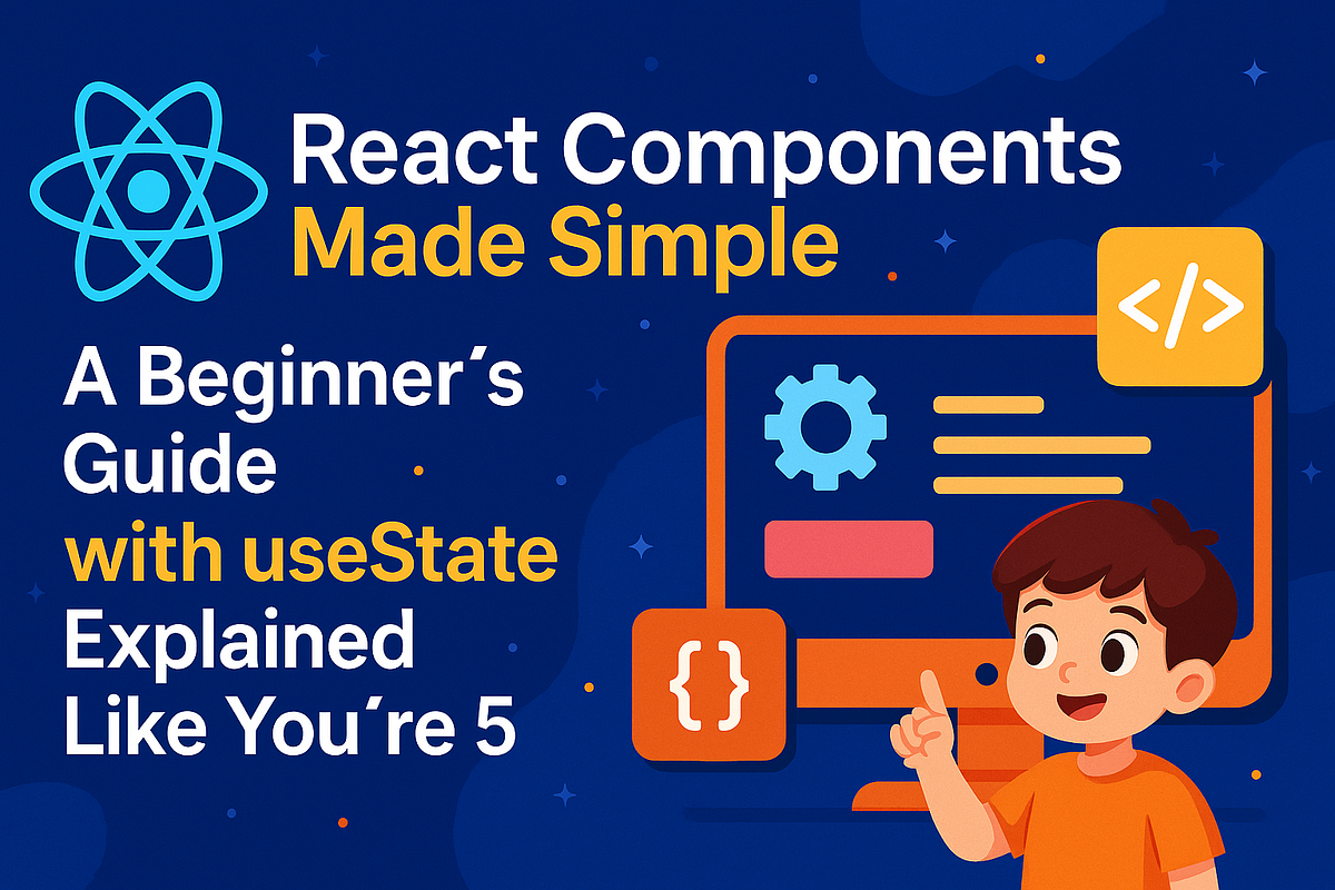 React Components Made Simple: A Beginner’s Guide with useState Explained Like You’re 5 | by ...