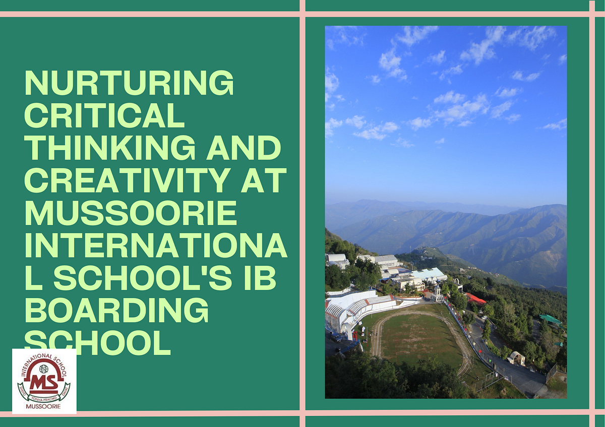 Nurturing Critical Thinking and Creativity at Mussoorie International School’s IB Boarding ...