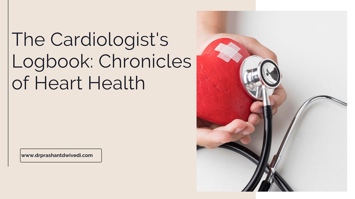 The Cardiologist’s Logbook: Chronicles of Heart Health | by Dr Prashant ...