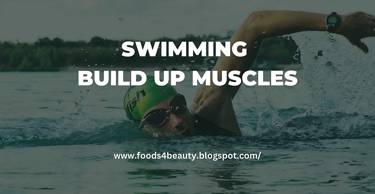 Is swimming a good way to build up muscles - Foods4Beauty - Medium